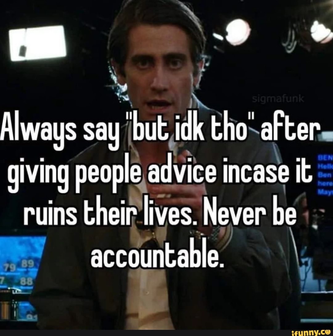 Ra .9 " Always say 'but idk tho after giving people advice incase it ...