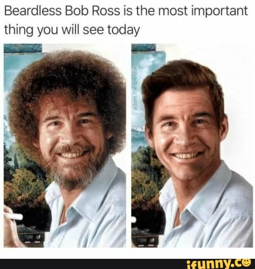 Beardless Bob Ross is the most important thing you will see today - iFunny