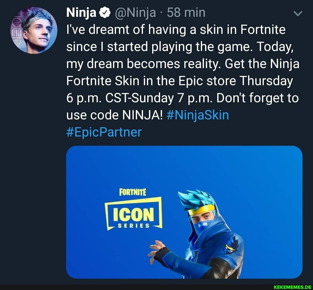 Ninja@ @Ninja 58 min I've dreamt of having a skin in Fortnite since ...