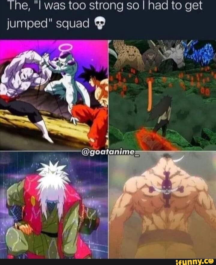 The, was too strong so I had to get jumped" squad AG - iFunny