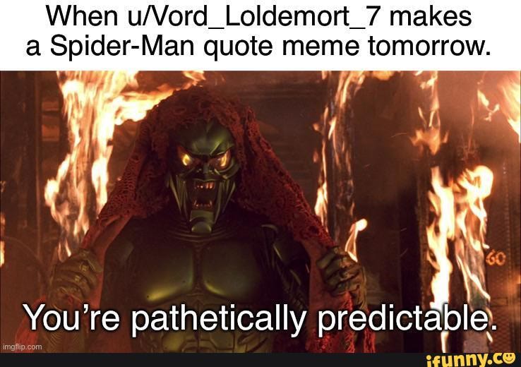 When makes a Spider-Man quote meme tomorrow. You're pathetically ...