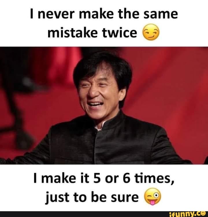 Never make the same mistake twice I make it 5 or 6 times, just to be ... Never make the same mistake twice I make it 5 or 6 times, just to be ...