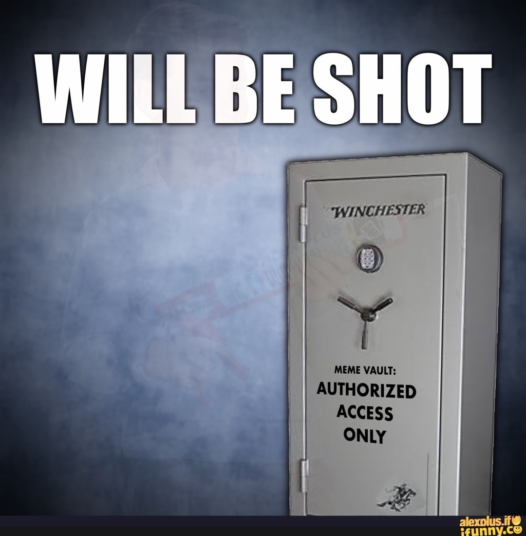 BE SHOT MEME VAULT: AUTHORIZED ACCESS ONLY - iFunny