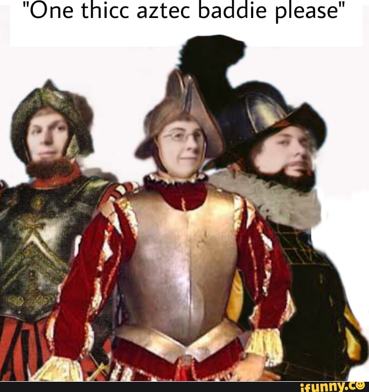 "One thicc aztec baddie please" - iFunny