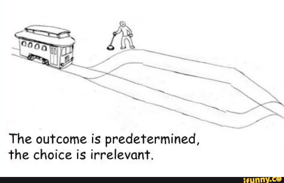 The outcome is predetermined, the choice is irrelevant. - iFunny