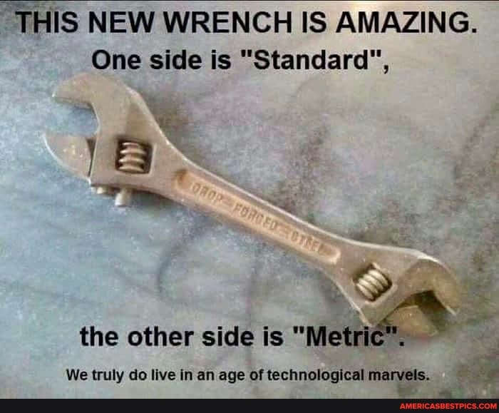 "THIS NEW WRENCH IS AMAZING. One side is "Standard", the other side is ...