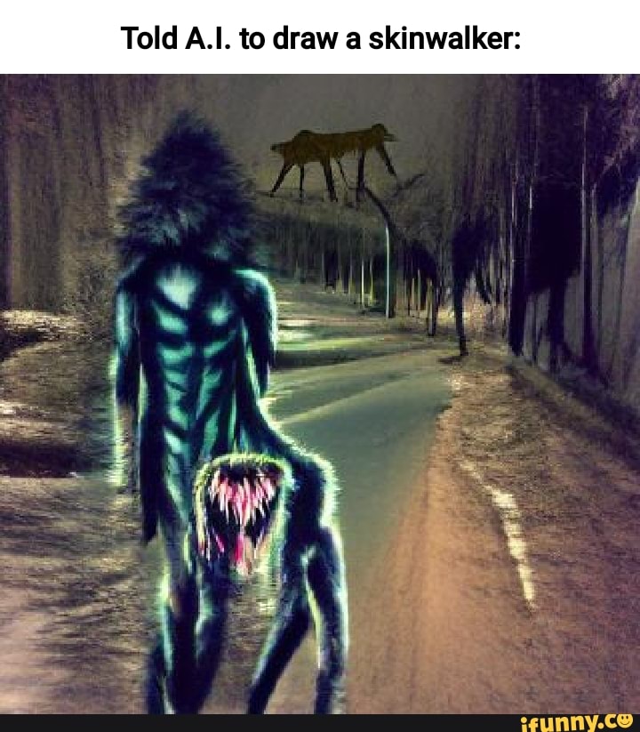 Told A.I. to draw a skinwalker: - iFunny