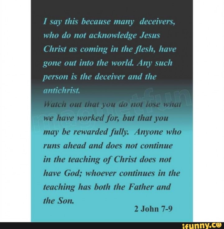 Say this because many deceivers, who do not acknowledge Jesus Christ as ...