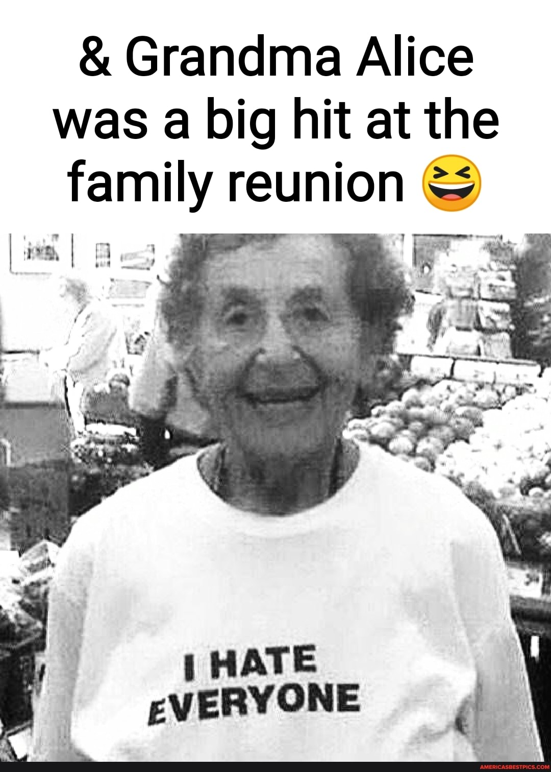 & Grandma Alice was a big hit at the family reunion HATE EVERYONE I ...