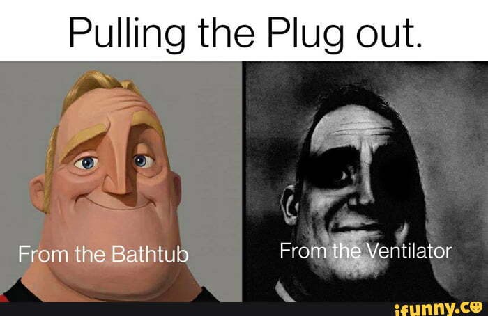 Pulling the Plug out. From the Bathtub From the Ventilator - iFunny