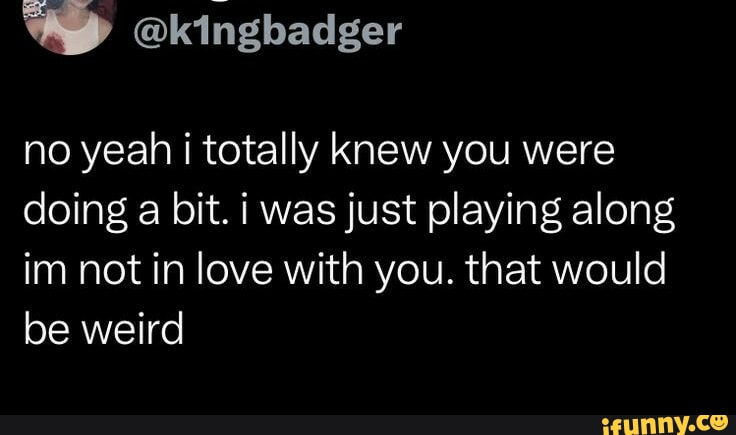 No yeah I totally knew you were doing a bit. i was just playing along ...