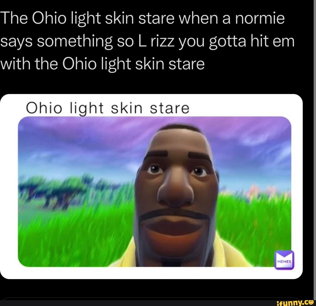 The Ohio light skin stare when a normie says something so L rizz you ...