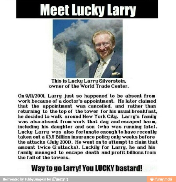 This is Lucky Larry Silverstein, owner of the World Trade Center. On 9/11/2001, Larry just so ...