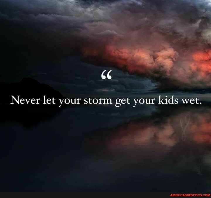 66 Never let your storm get your kids wet. - America’s best pics and videos