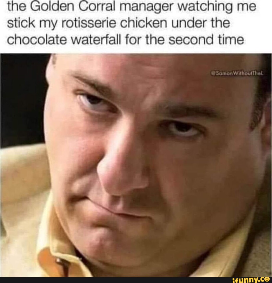 The Golden Corral manager watching me stick my rotisserie chicken under ...