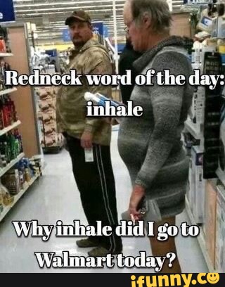 Redneek word ef the day: inhale Why tiiliale did goto nart Lodas? - iFunny