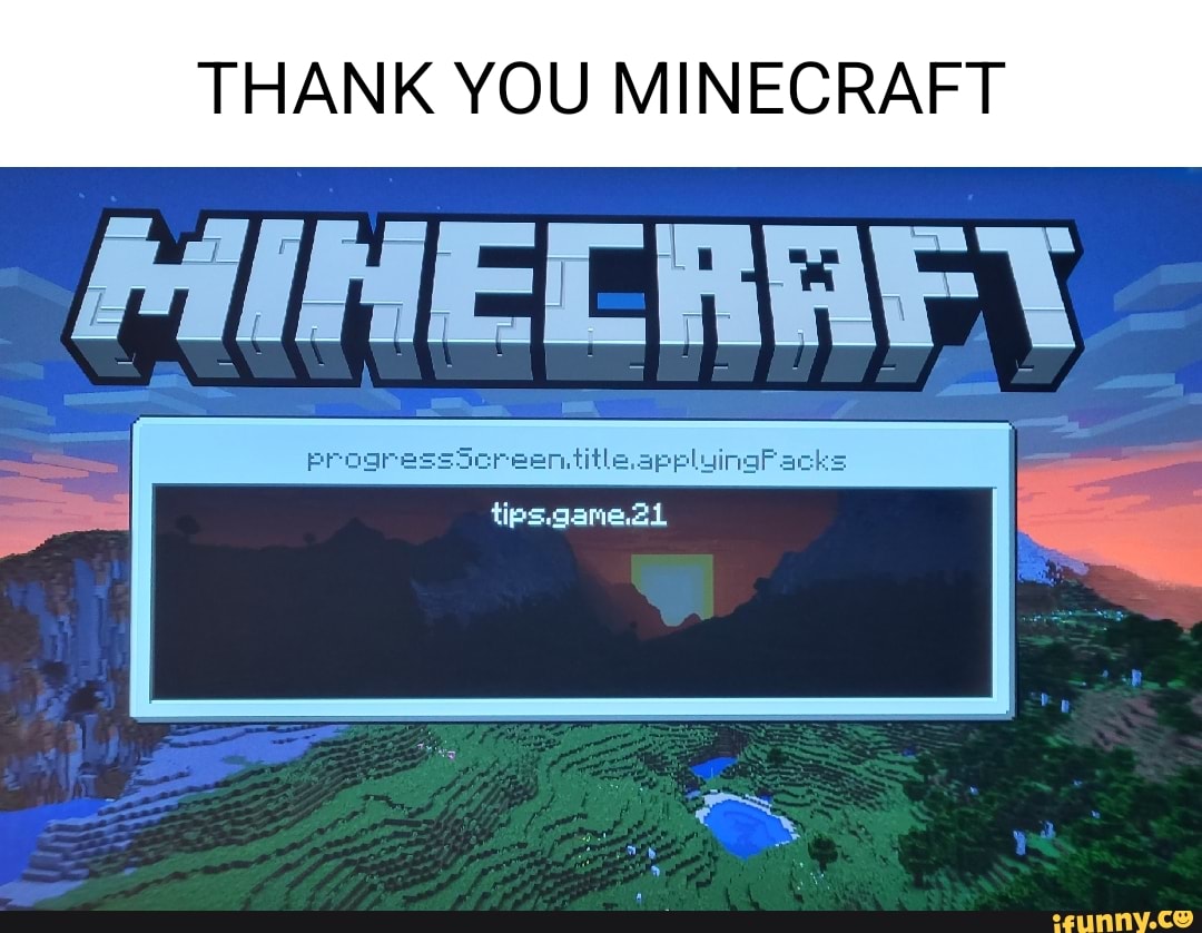 THANK YOU MINECRAFT - iFunny