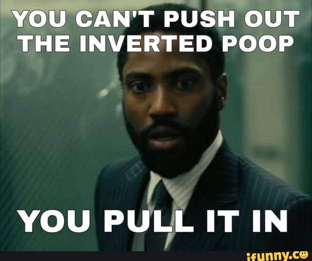 YOU CAN'T PUSH OUT THE INVERTED POOP YOU PULL IT IN - iFunny