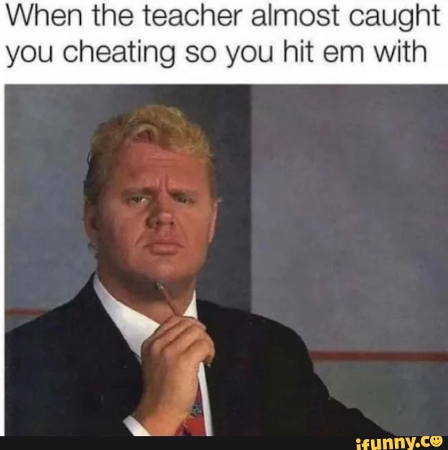 When the teacher almost caught you cheating so you hit em with - iFunny
