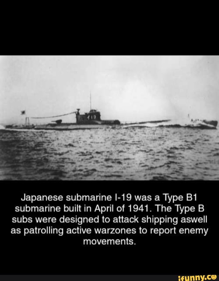 Japanese submarine I-19 was a Type submarine built in April of 1941 ...