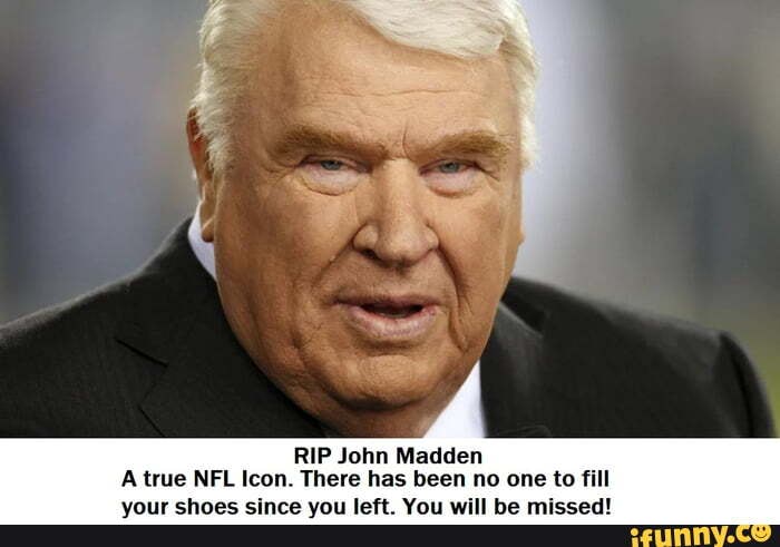 RIP John Madden A true NFL Icon. There has been no one to fill - iFunny