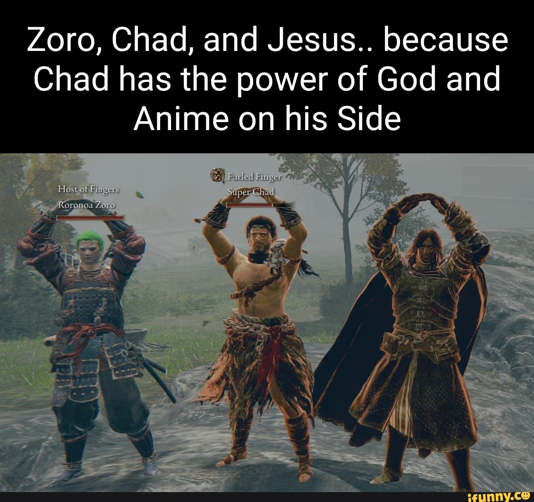 Zoro, Chad, and Jesus.. because Chad has the power of God and Anime on ...