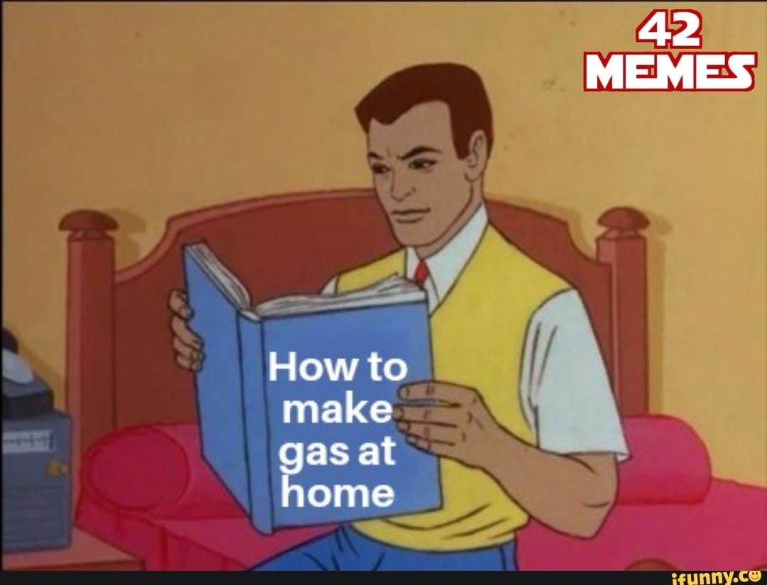 42 MEMES How to make gas at home - iFunny