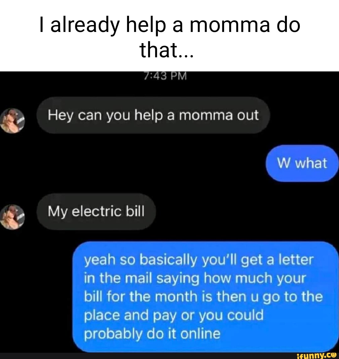 I already help a momma do that... 43 PM Hey can you help a momma out W ...