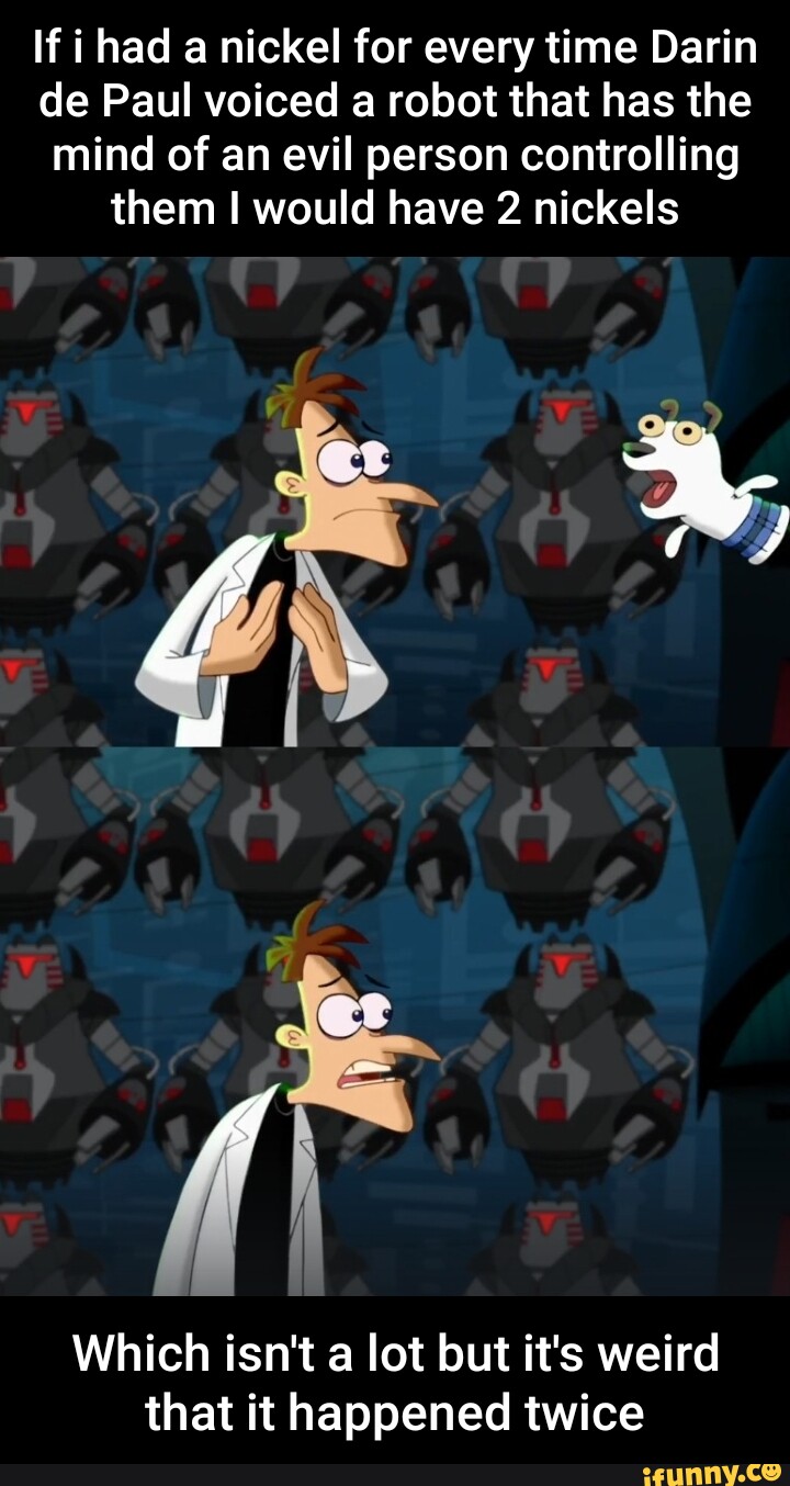 If had a nickel for every time Darin de Paul voiced a robot that has ...