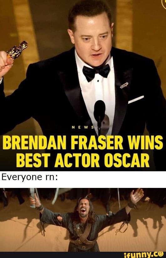 EX BRENDAN FRASER WINS BEST ACTOR OSCAR Everyone rn: - iFunny