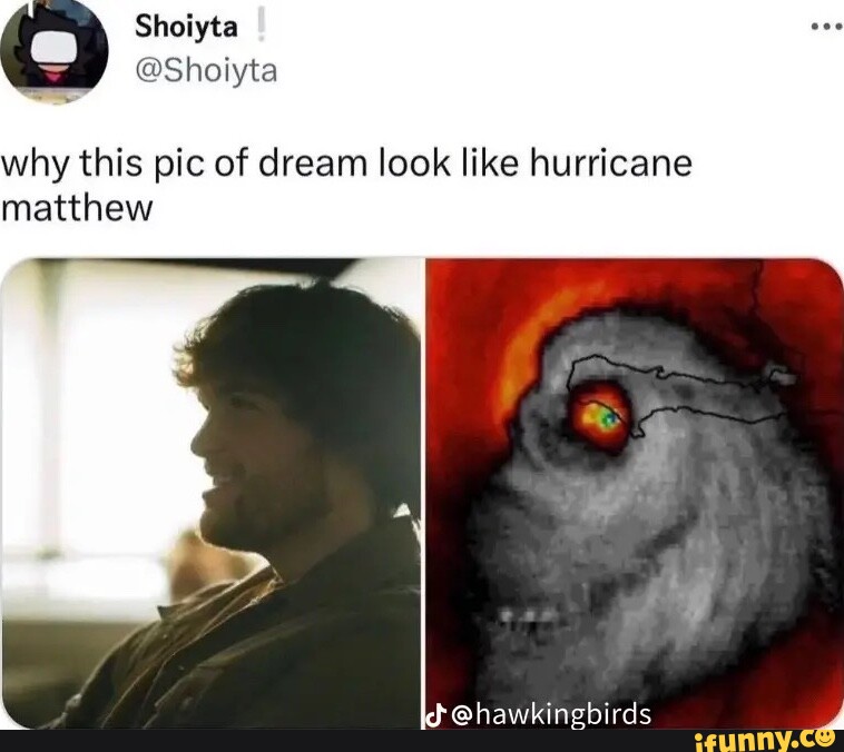Why this pic of dream look like hurricane matthew @hawkingbirds - iFunny