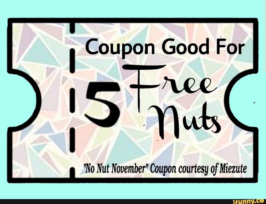 Coupon Good For 'No Nut November" Coupon courtesy of Miezute - iFunny