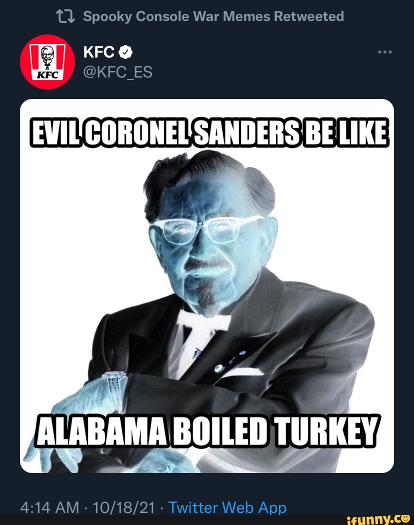Spooky Console War Memes Retweeted KFC @ @KFC_ES EVIL' CORONEL' SANDERS ...