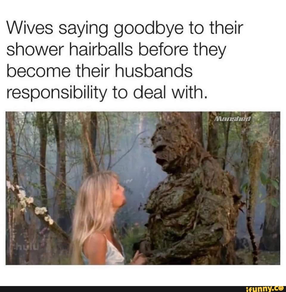 Wives saying goodbye to their shower hairballs before they become their ...