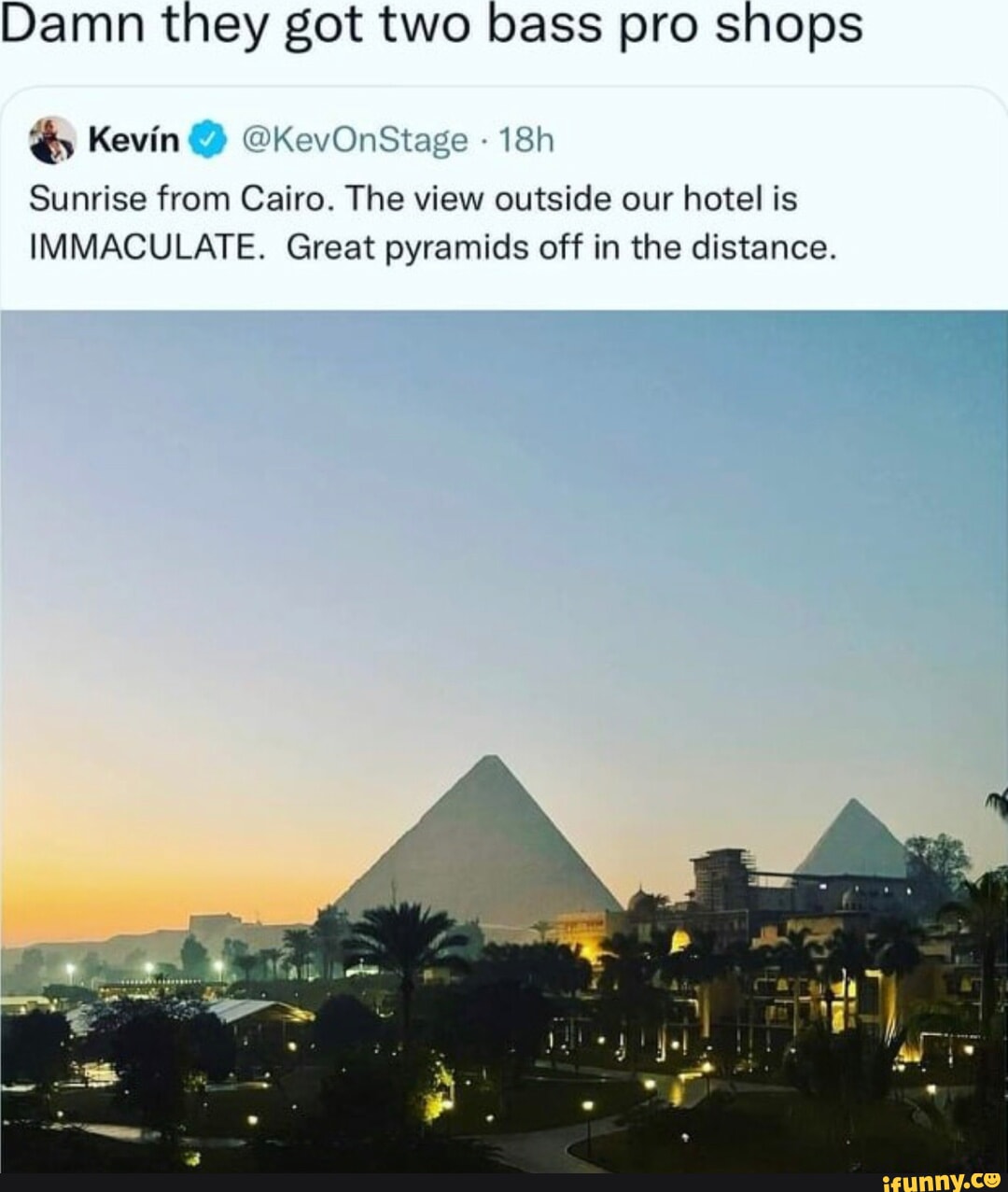 Damn they got two bass pro shops Kevin Sunrise from Cairo. The view ...