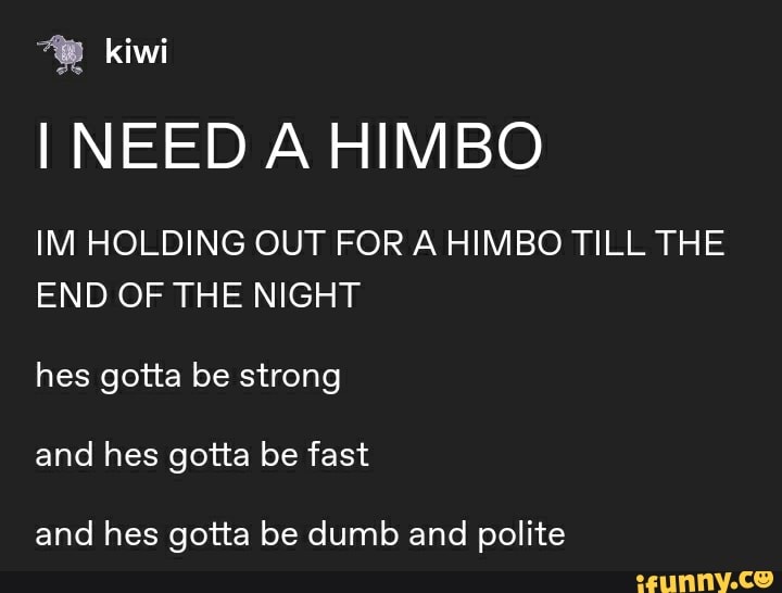 I NEED A HIMBO IM HOLDING OUT FOR A HIMBO TILL THE END OF THE NIGHT hes ...