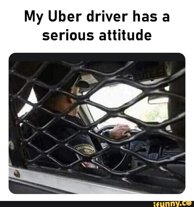 My Uber driver has a serious attitude - iFunny