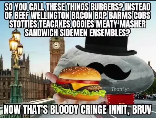 SO YOU CALL THESE THINGS BURGERS? INSTEAD OF BEEF WELLINGTON BACON BAP ...