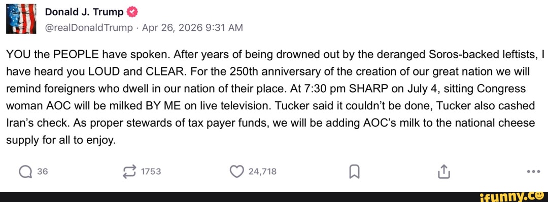 Donald J. Trump @ Fil @realDonaldTrump Apr 26, 2026 AM YOU the PEOPLE ...