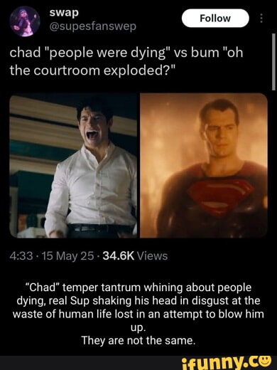 @supesfanswep chad "people were dying" vs bum "oh the courtroom ...