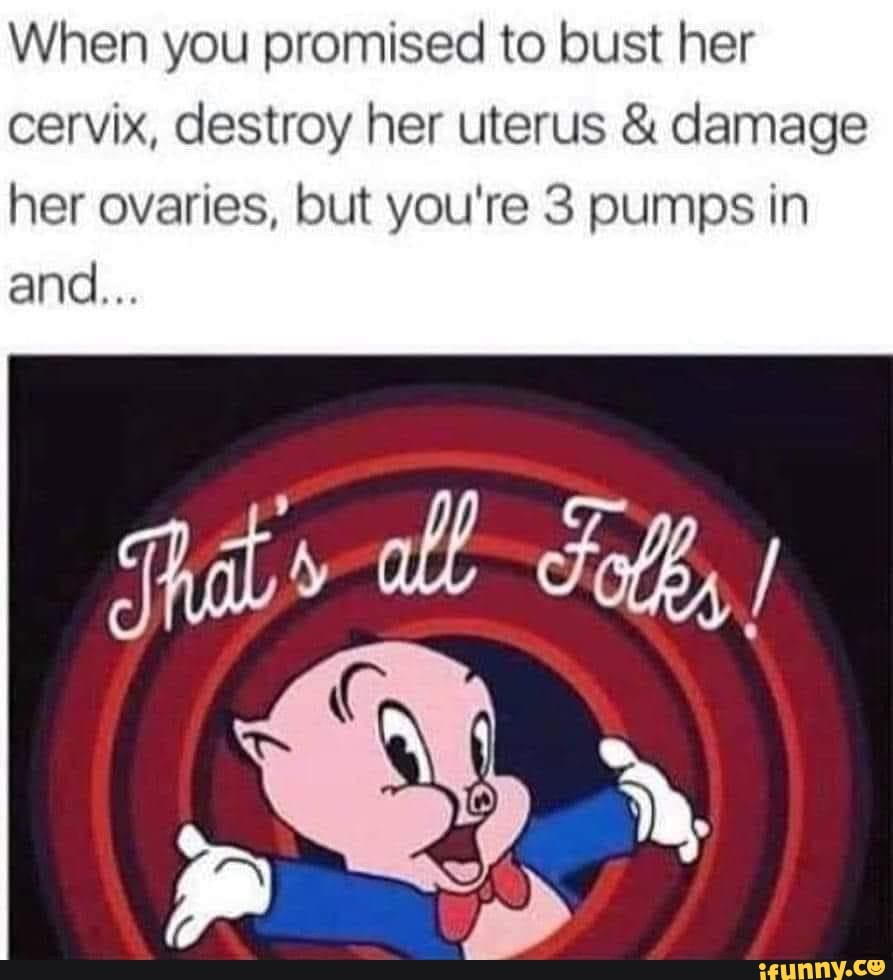 When you promised to bust her cervix, destroy her uterus & damage her ...