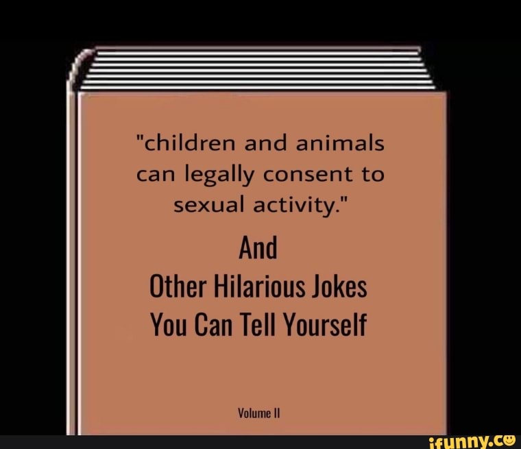 "children and animals can legally consent to sexual activity." And ...