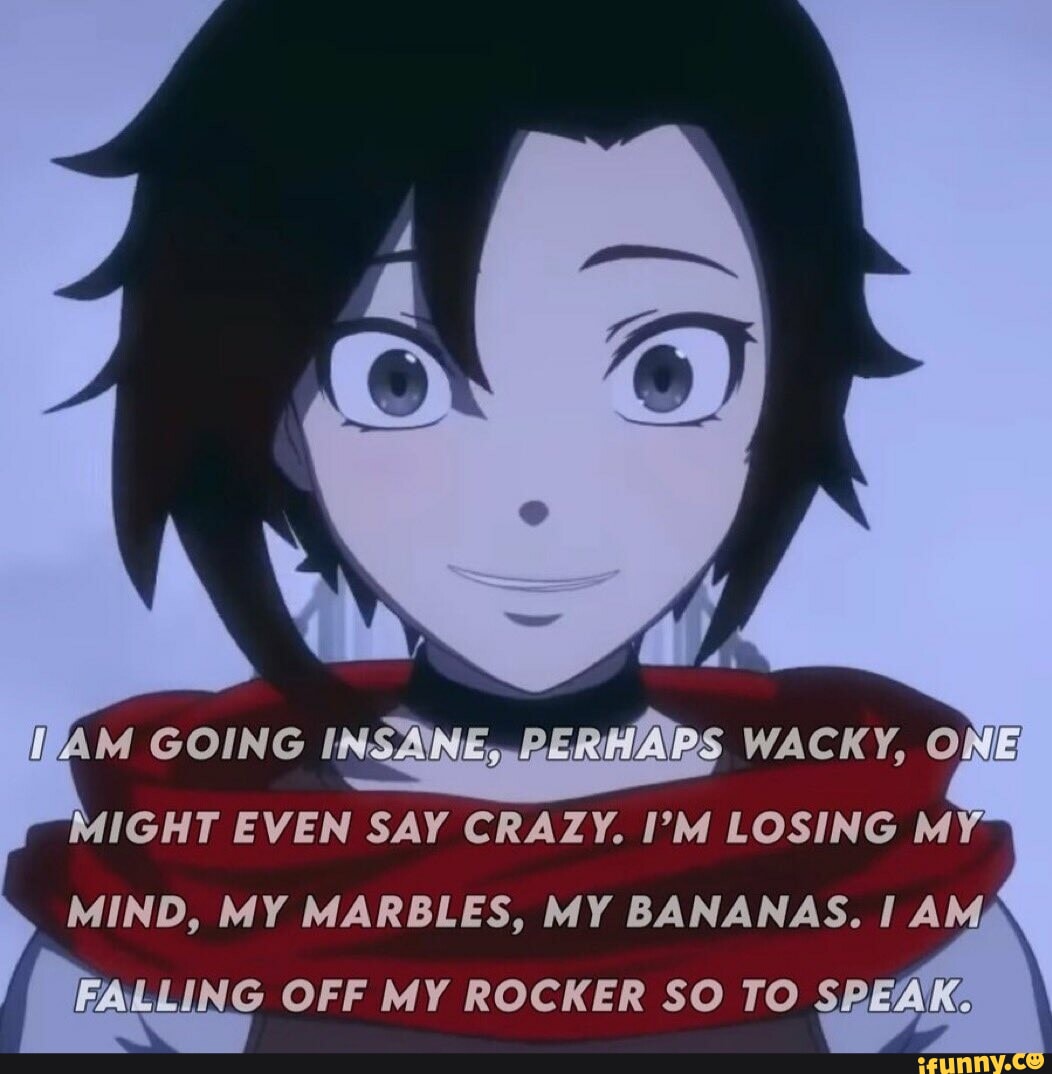 "AM GOING INSANE, ps WACKY, O MIGHT EVEN SAY CRAZY. I'M LOSING M MIND ...