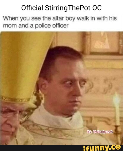Official StirringThePot OC When you see the altar boy walk in with his ...