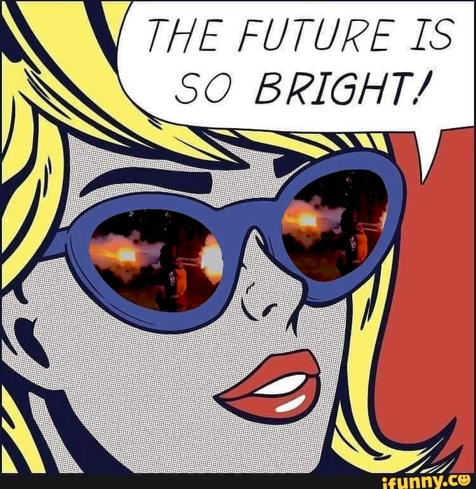 THE FUTURE IS SO BRIGHT/ - iFunny