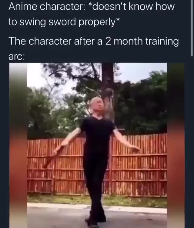 Anime character: *doesn't know how to swing sword properly* The ...