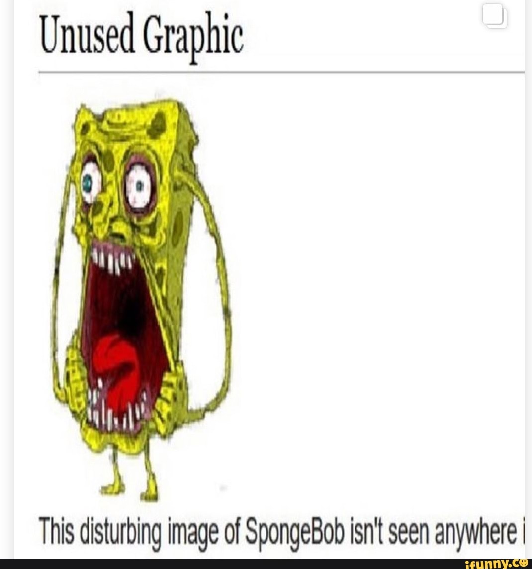 Unused Graphic This disturbing image of SpongeBob isn't seen anywhere I ...