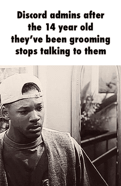 Discord admins after the 14 year old they've been grooming stops ...