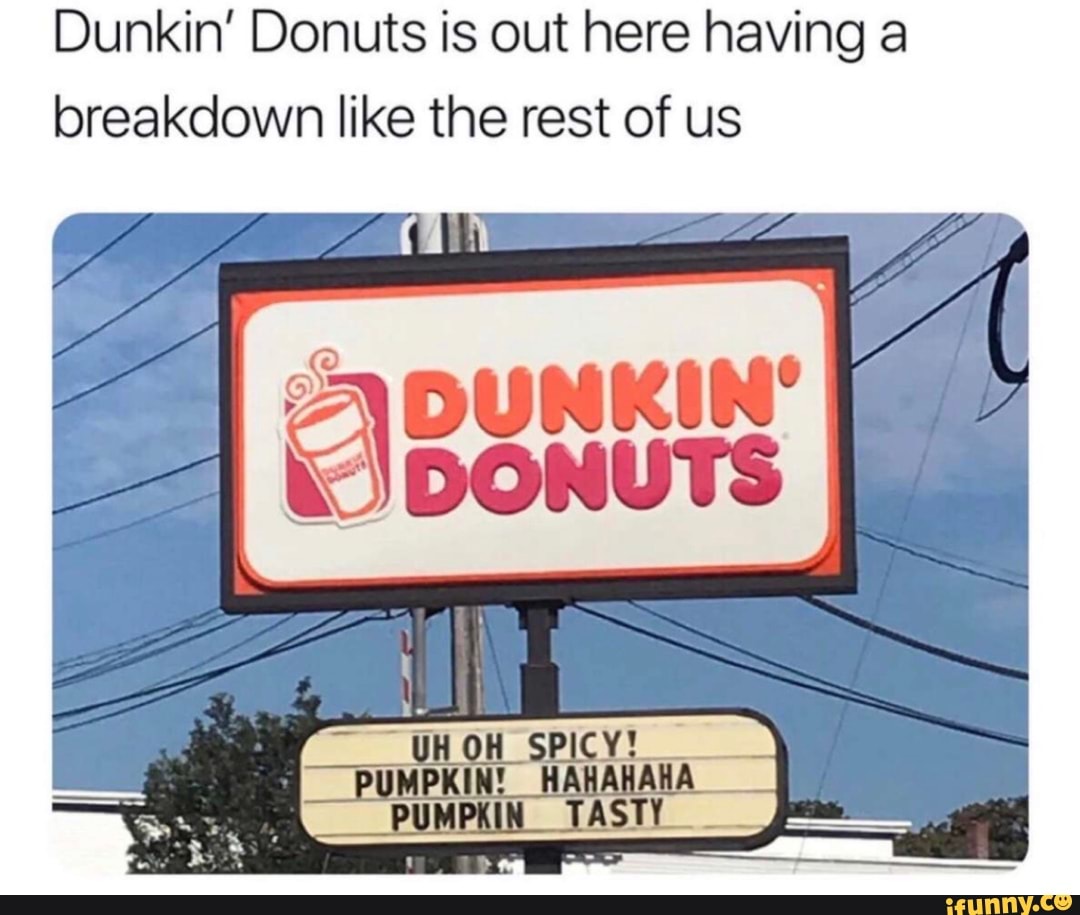 Dunkin' Donuts is out here having a breakdown like the rest of us Of ...