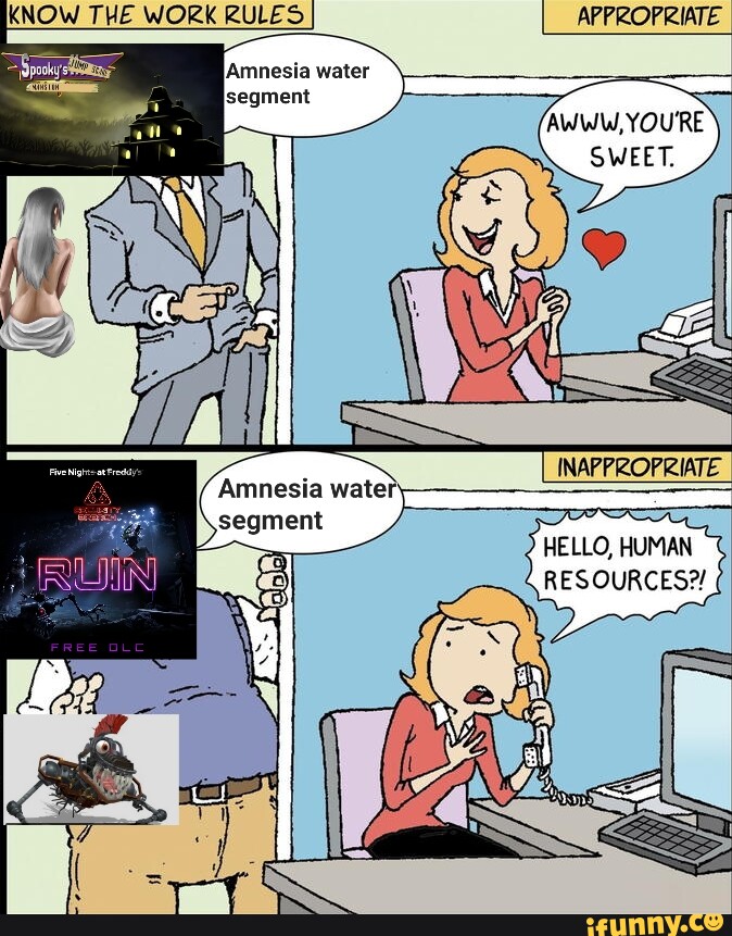 KNOW THE WORK RULES APPROPRIATE Amnesia water segment AWWW, YOU'RE ...